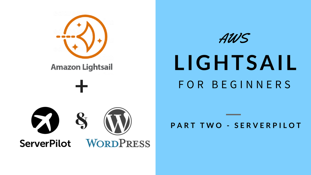 AWS Lightsail for Beginners - Part 2 - ServerPilot - Web Hosting For Beginners